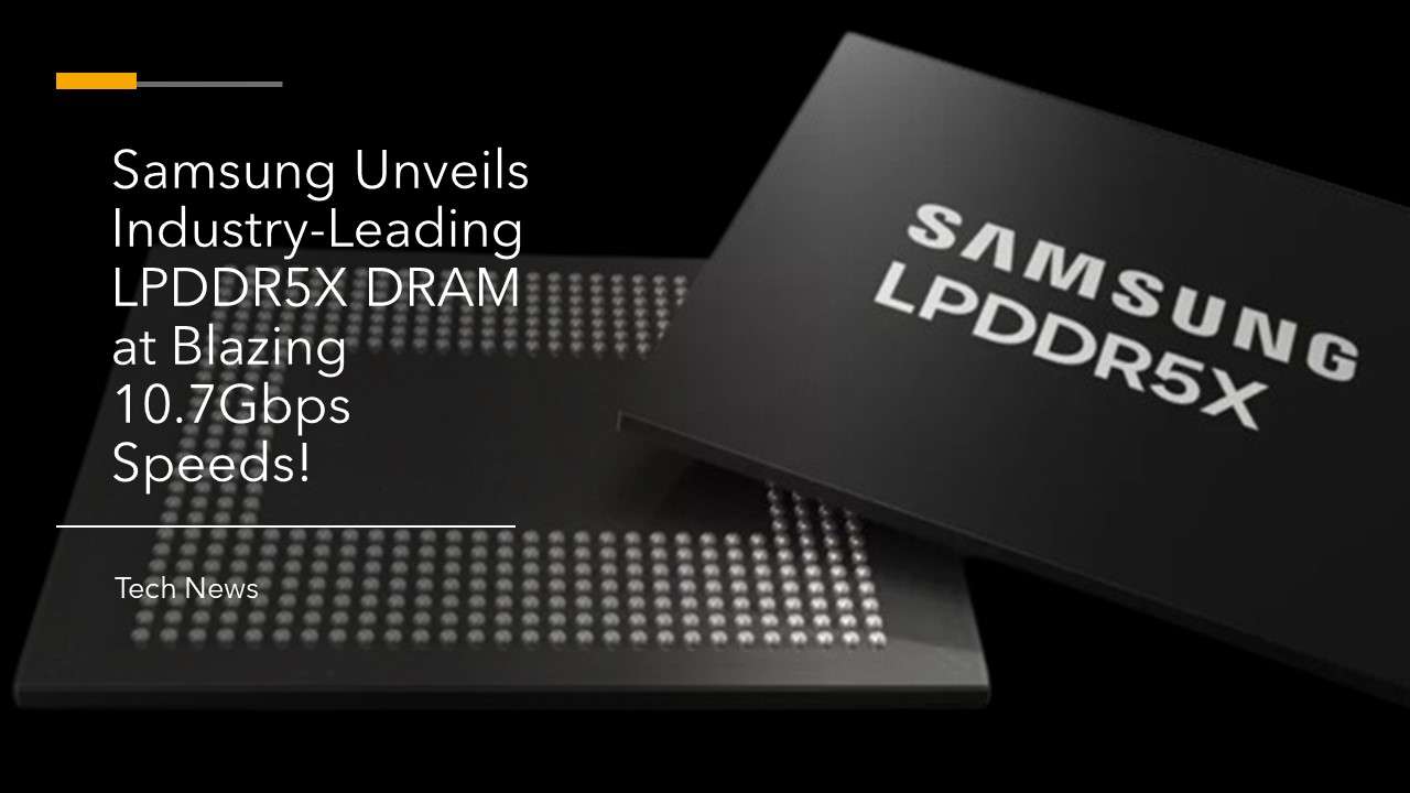 Breaking News: Samsung Unveils Industry-Leading LPDDR5X DRAM at Blazing 10.7Gbps Speeds ...