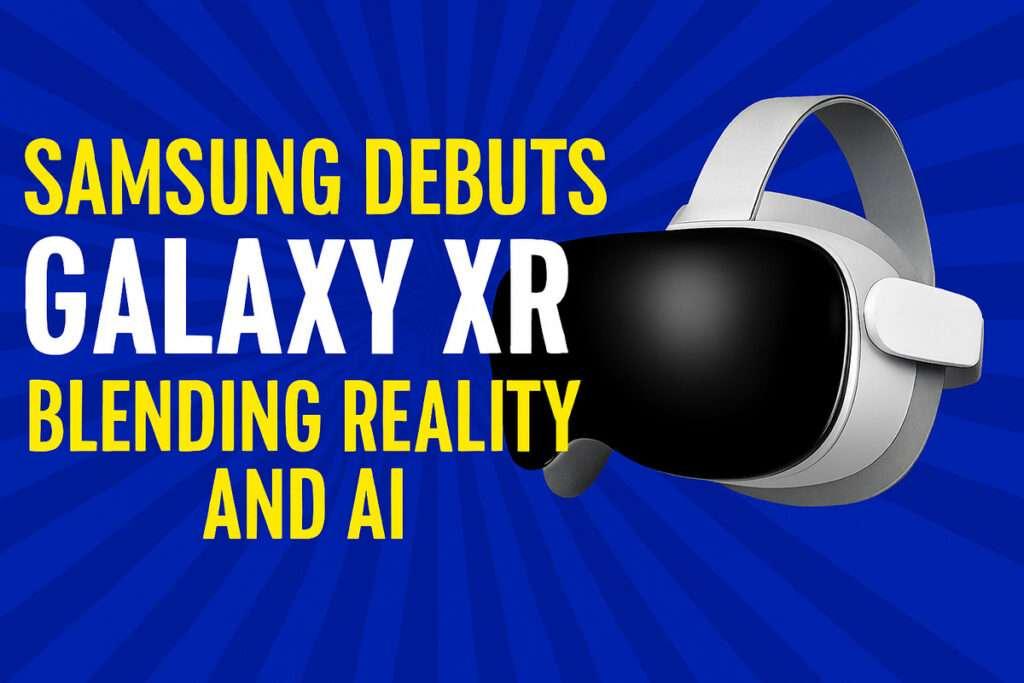 Samsung Debuts Galaxy XR, Blending Reality and AI