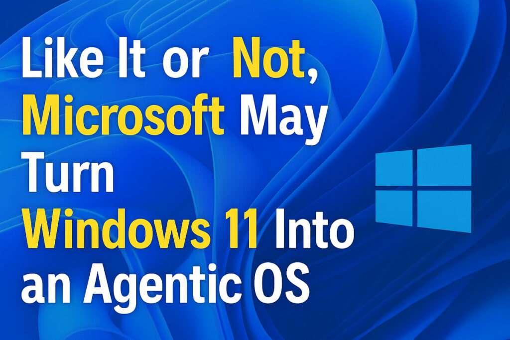 Like It or Not, Microsoft May Turn Windows 11 Into an Agentic OS ...